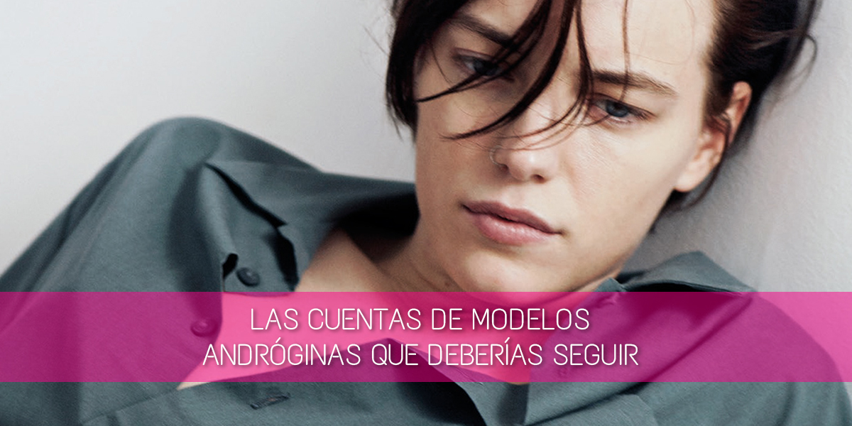Las cuentas de modelos andróginas que deberías seguir - MagLes Revista